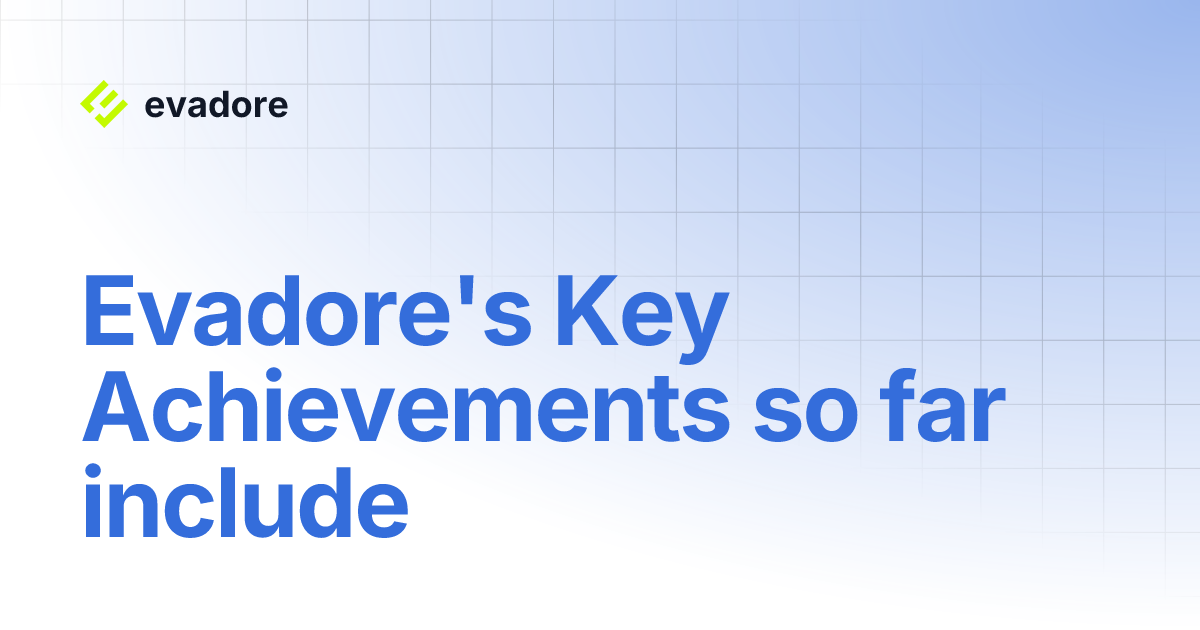 Evadore's Key Achievements so far include | evadore